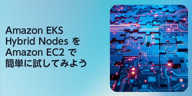 Amazon EKS Hybrid Nodes を Amazon EC2 で簡単に試してみよう - builders.flash☆ - 変化を求めるデベロッパーを応援するウェブマガジン | AWS